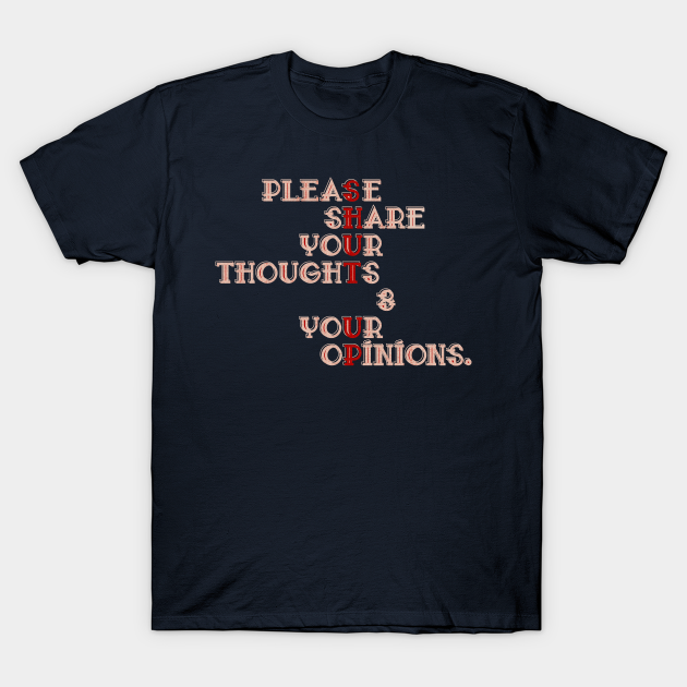 Please share your thoughts & your opinions - Shut Up - T-Shirt | TeePublic Please share your thoughts & your opinions - Shut Up - T-Shirt | TeePublic